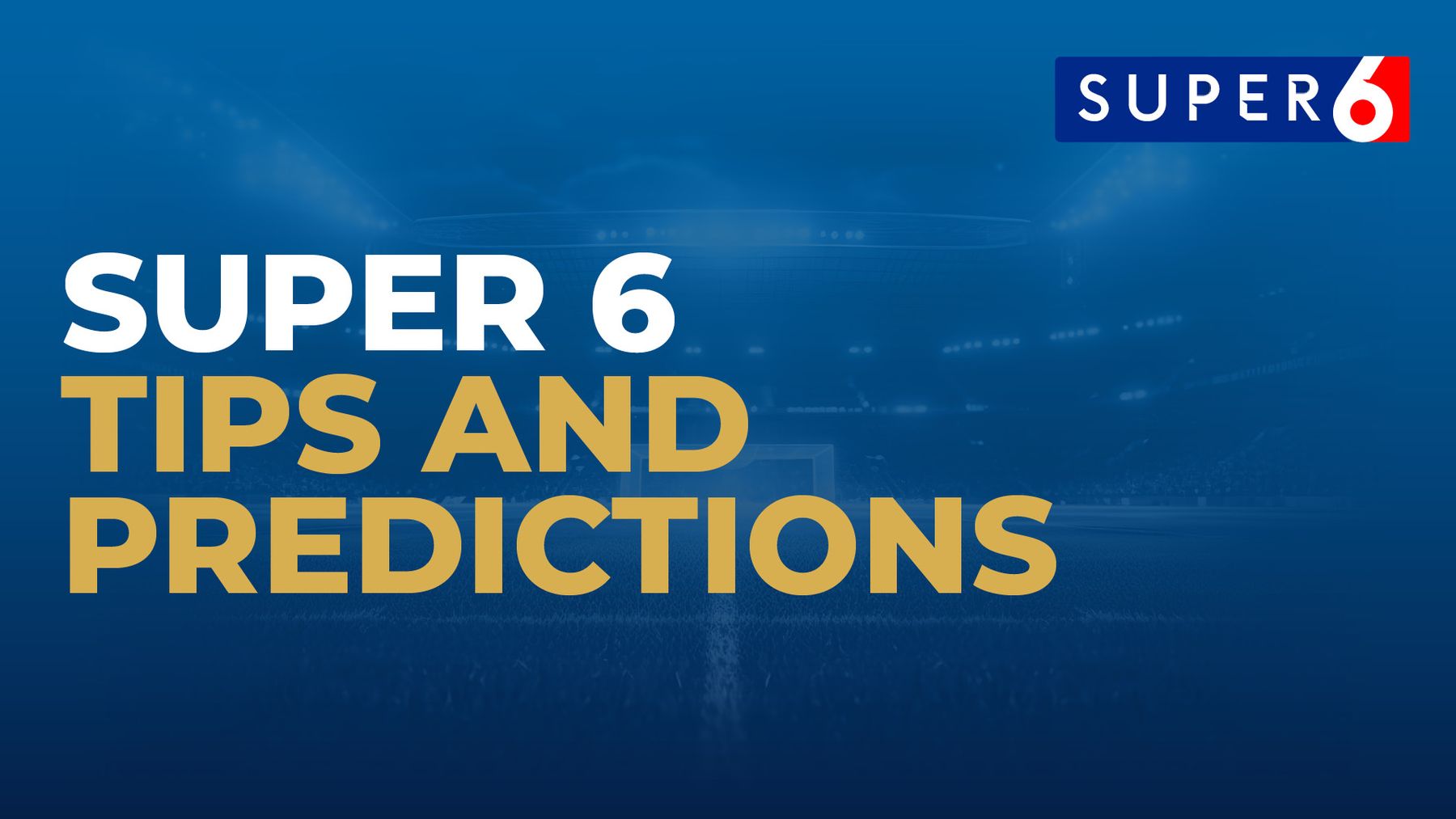 Super 6 predictions and correct score tips